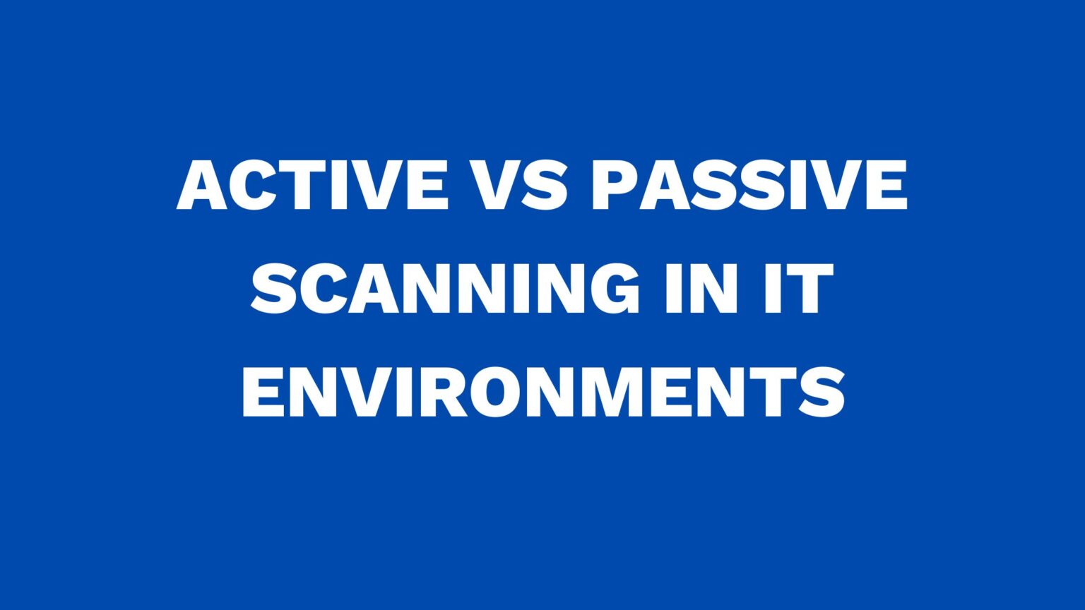 Active vs passive scanning in IT environments | Virima