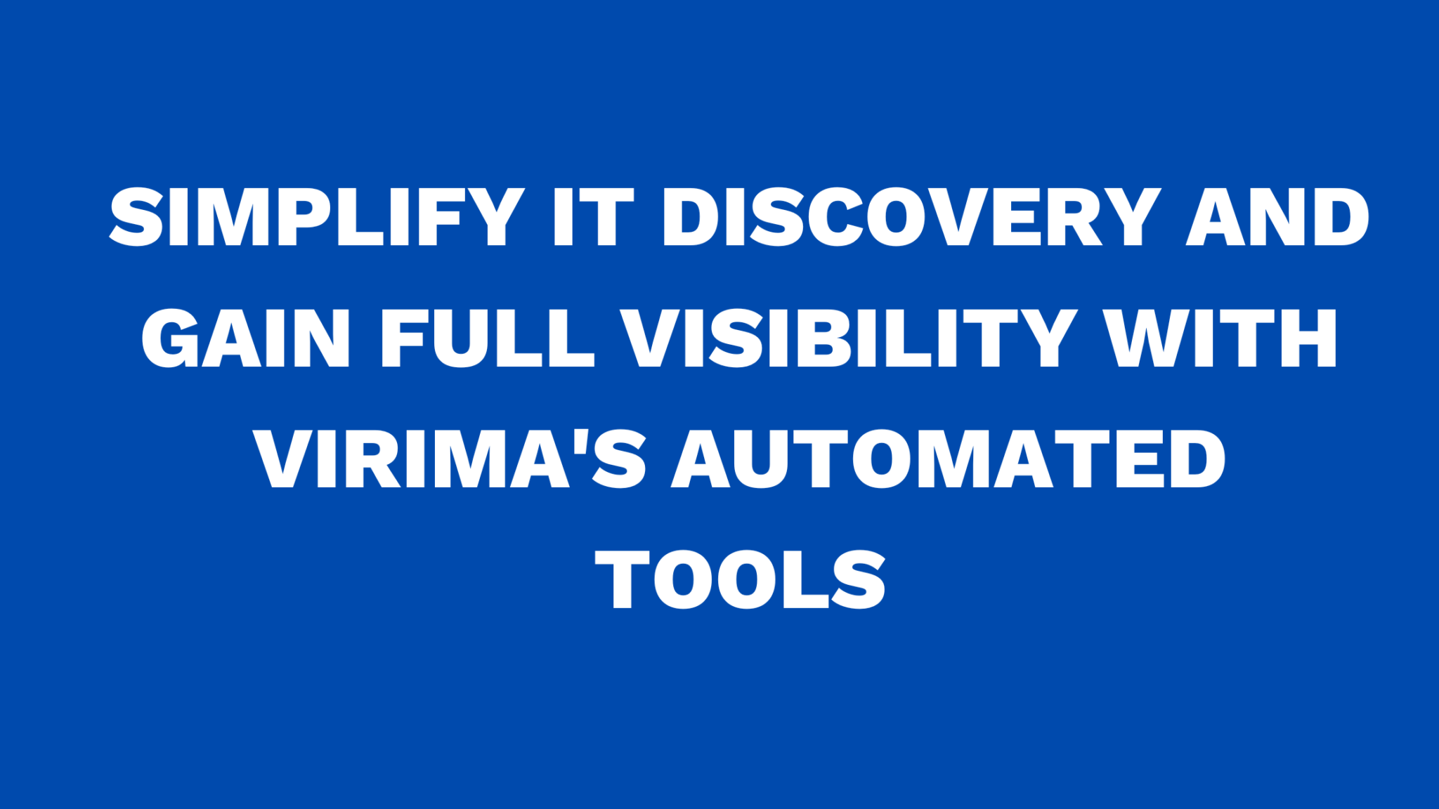 Simplify IT Discovery and gain full Visibility with Virima's Automated Tools | Virima